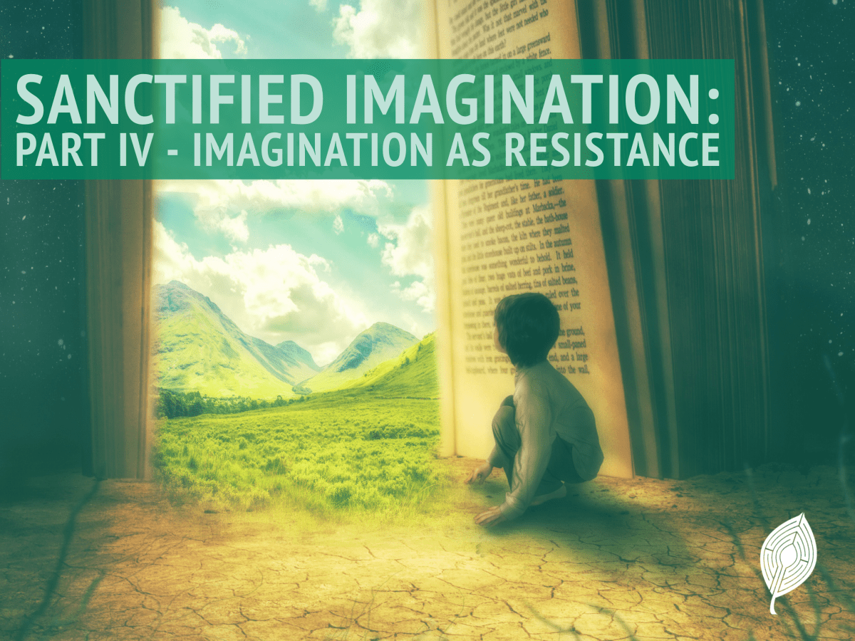Sanctified Imagination: Part 4 – Imagination as Resistance – Matthew Root