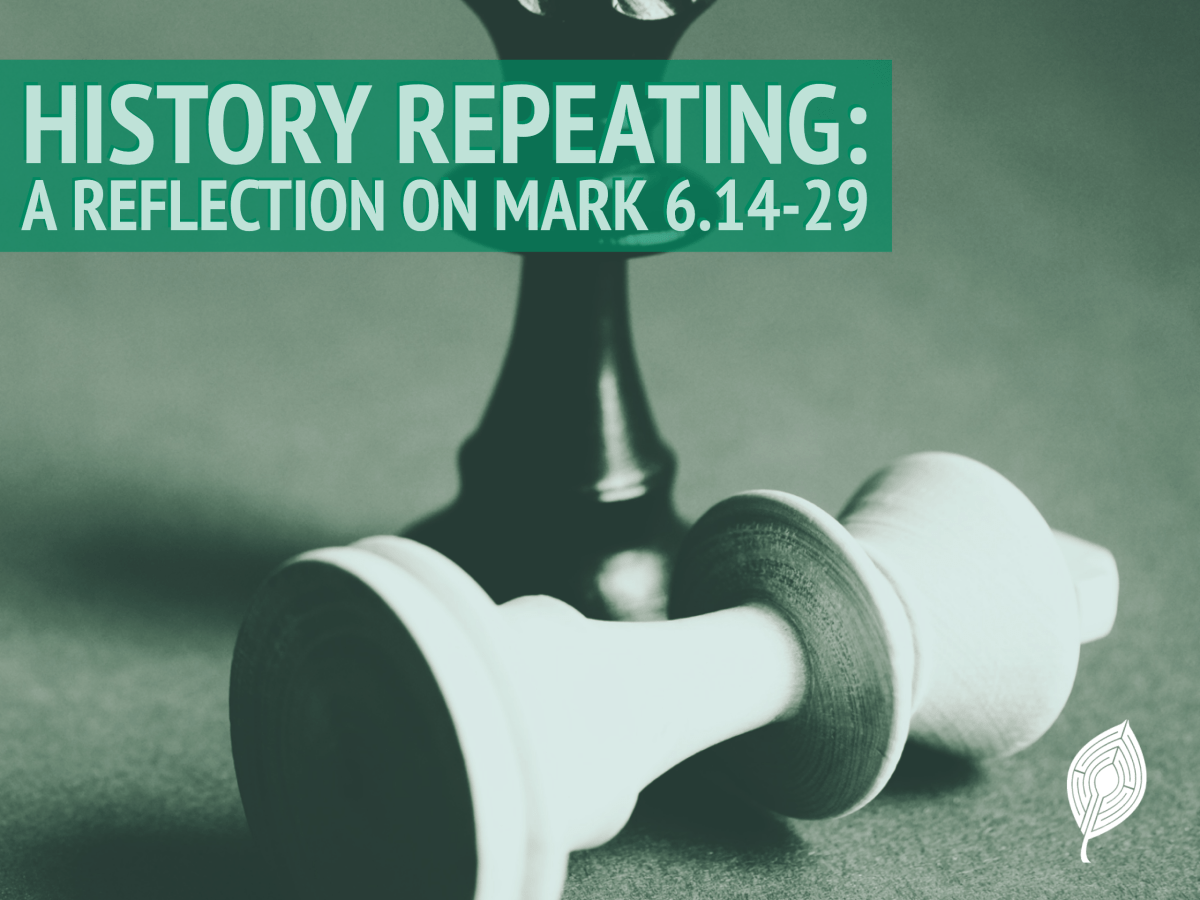 History Repeating: A Reflection on Mark 6.14-29 – Matthew Root