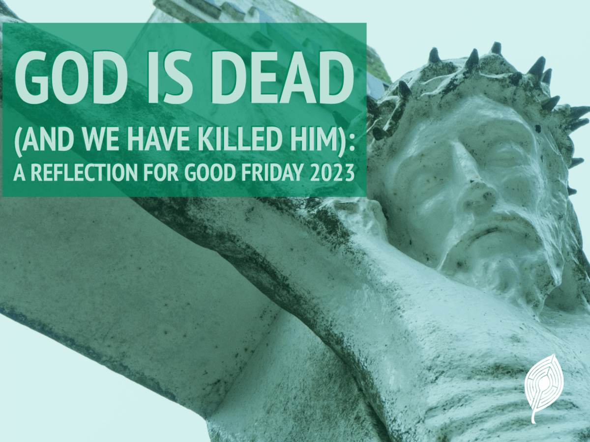 God is Dead (And We Have Killed Him): A Reflection for Good Friday 2023 ...