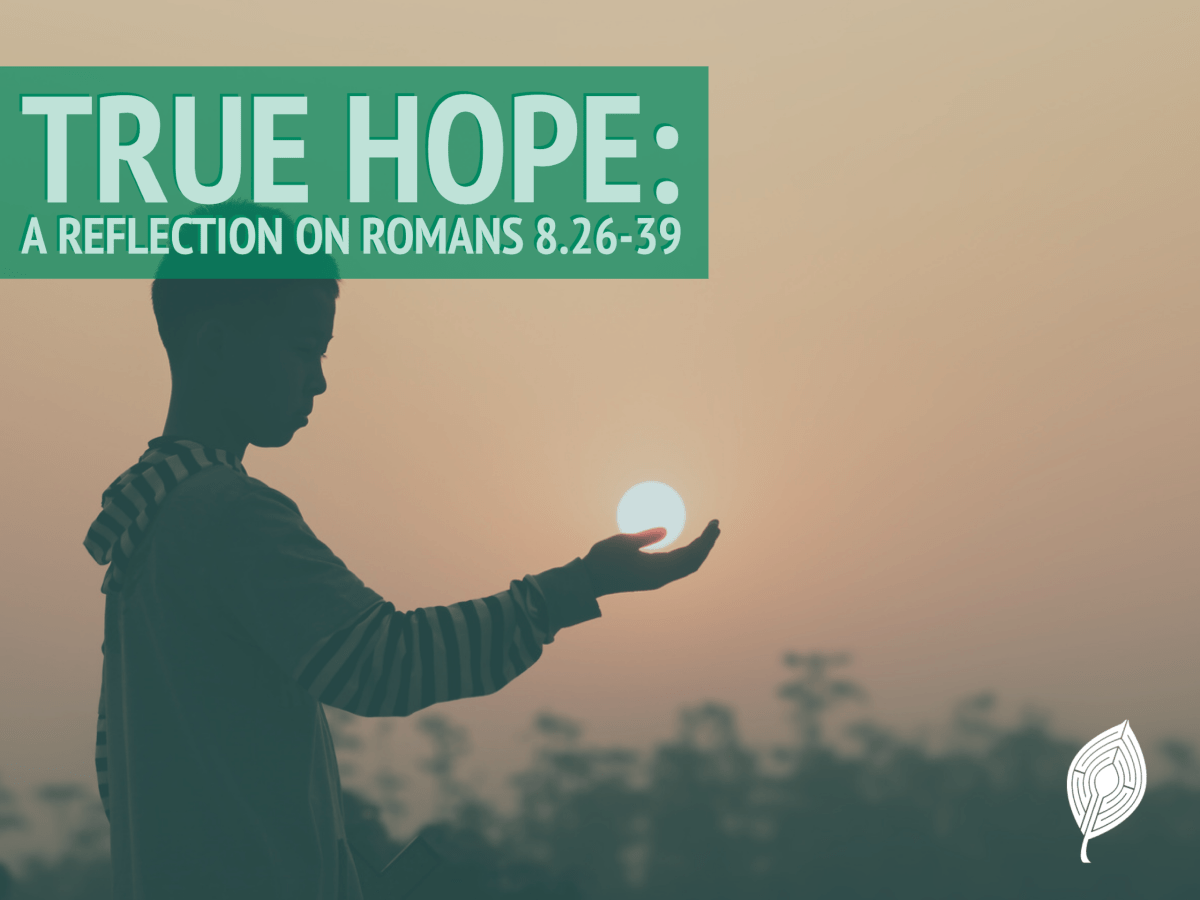 True Hope: A Reflection on Romans 8:26-39 – Matthew Root