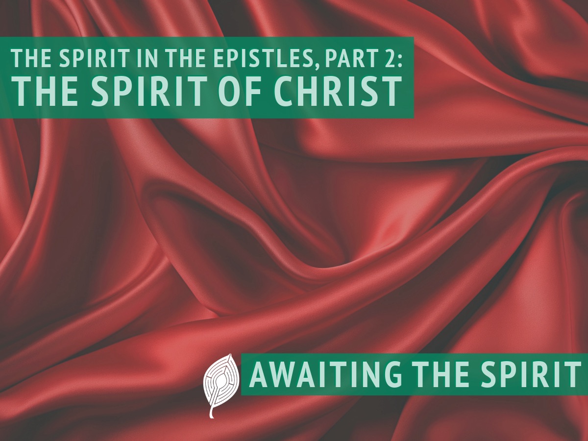 The Spirit in the Epistles, Part 2: The Spirit of Christ – Matthew Root