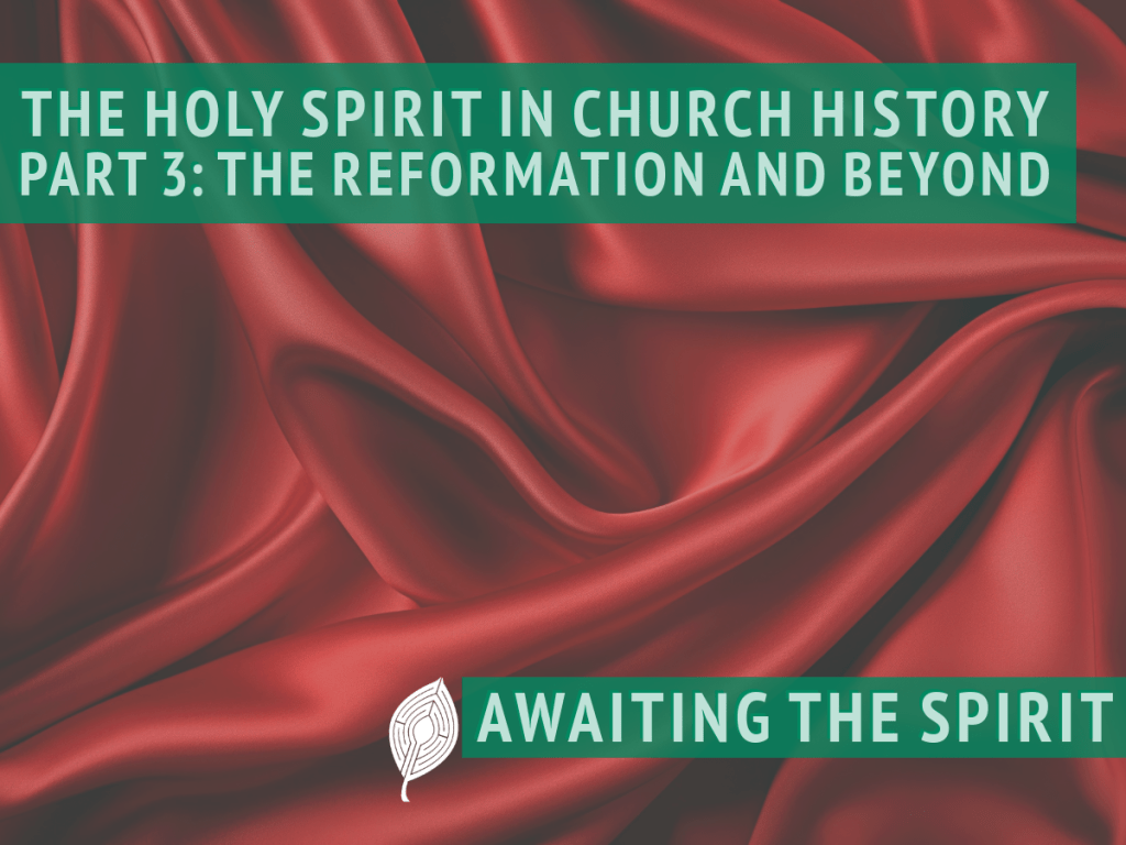 The Holy Spirit in Church History, Part 3: The Reformation and Beyond ...