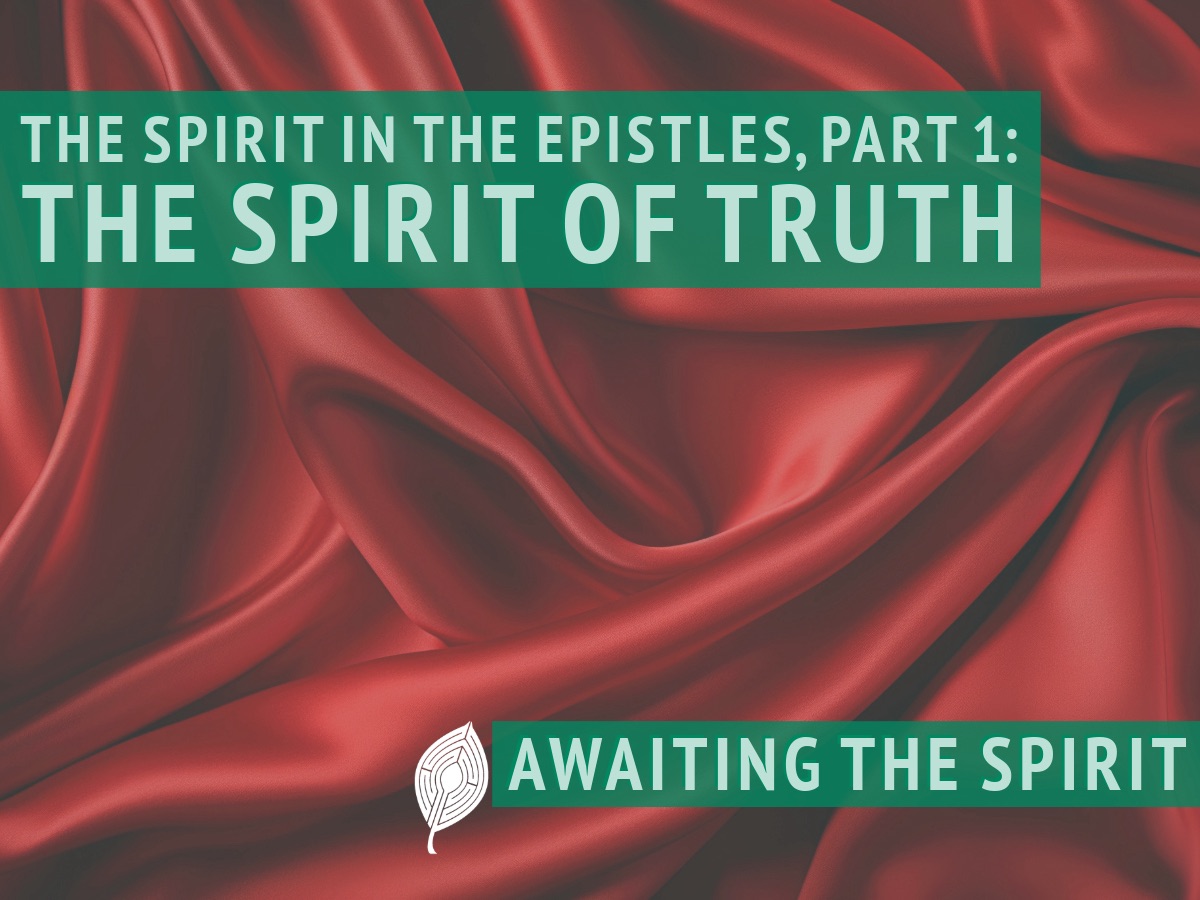 The Holy Spirit in the Epistles, Part 1: The Spirit of Truth – Matthew Root