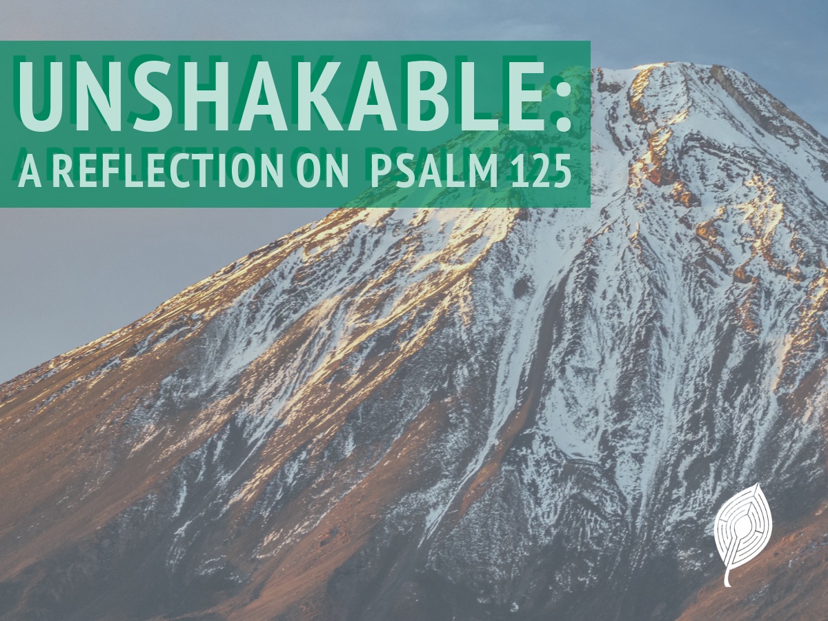 Unshakable: A Reflection on Psalm 125 – Matthew Root